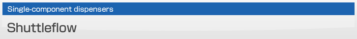 Shuttleflow｜Single-component dispensers｜Products Information｜Naka ...